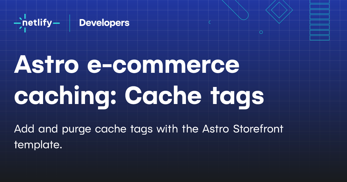 Modern e-commerce caching with Astro + Turso: Using cache tags (part 3) | Netlify Developers